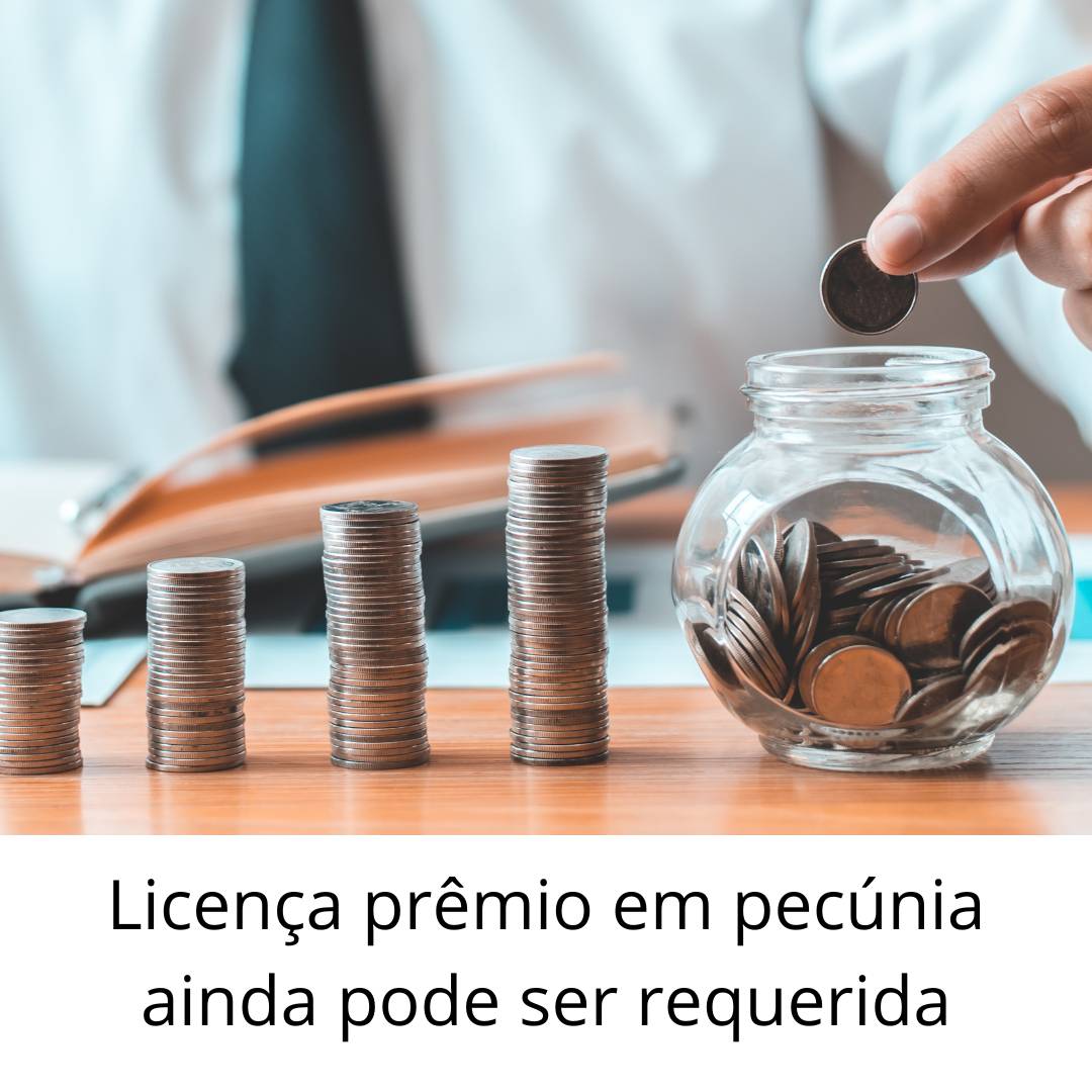 Licença Prêmio em Pecúnia: Associados ainda podem requerer o benefício ...